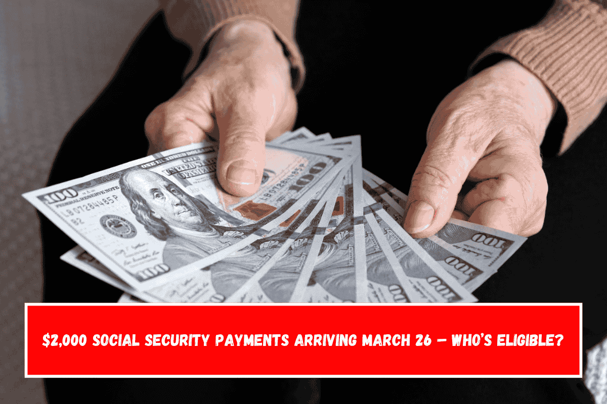 $2,000 Social Security Payments Arriving March 26 – Who’s Eligible?